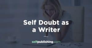 Facing Self-Doubt as a Writer: 7 Tips for Overcoming Writers Self-Doubt