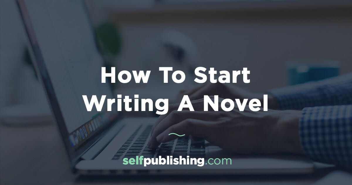 How to Start Writing A Novel: 4 Steps To Get Started On Your Novel